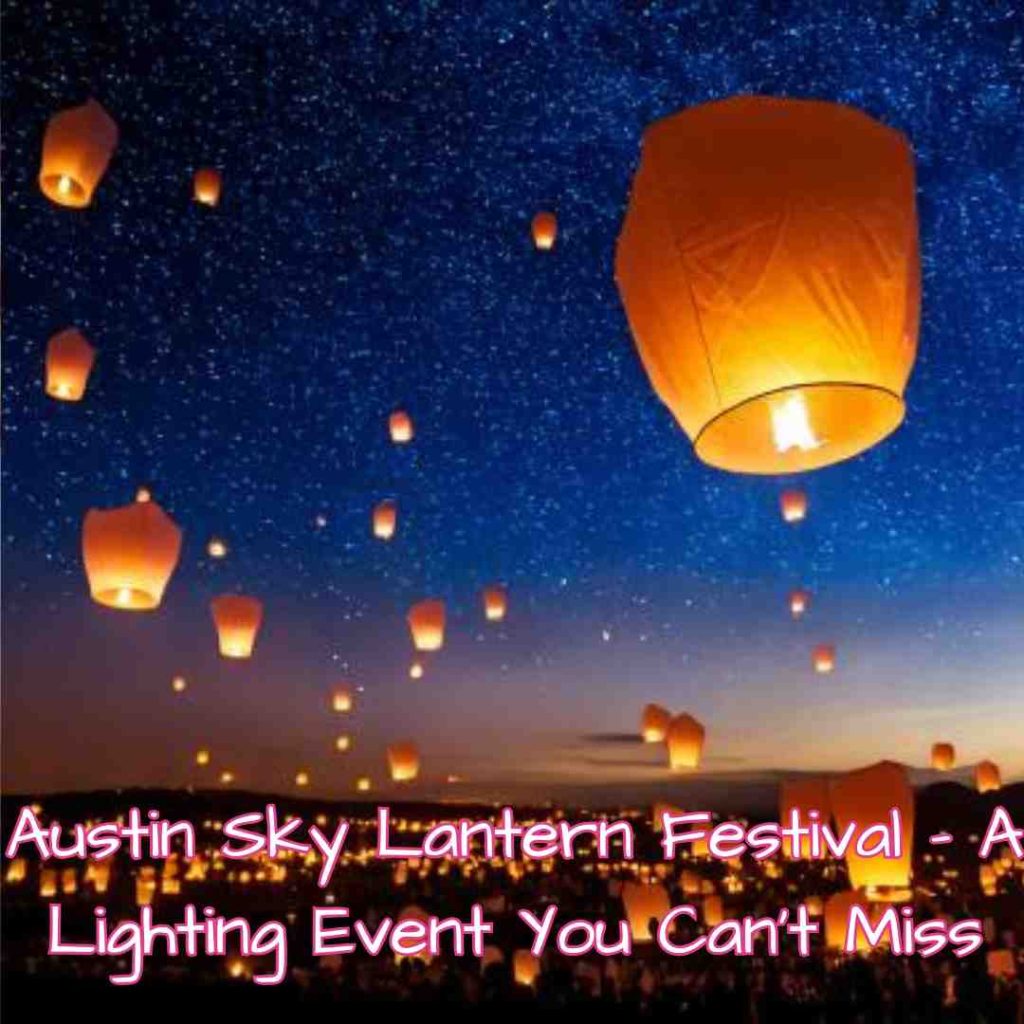 Austin Sky Lantern Festival - A Lighting Event You Can’t Miss ...