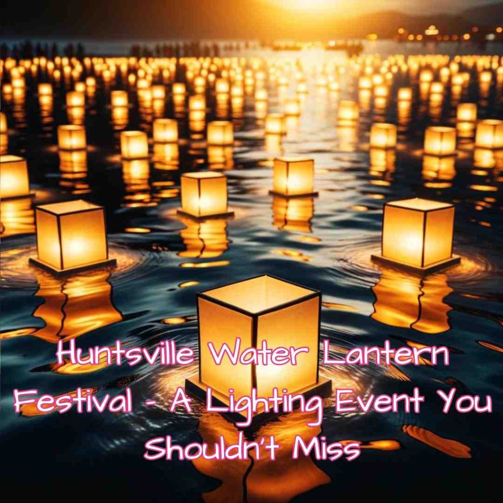 Huntsville Water Lantern Festival – A Lighting Event You Shouldn’t Miss ...