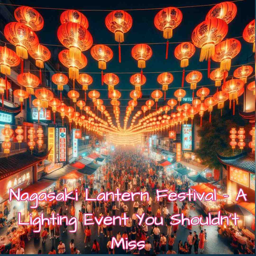 Nagasaki Lantern Festival – A Lighting Event You Shouldn’t Miss - Festival Of Lights