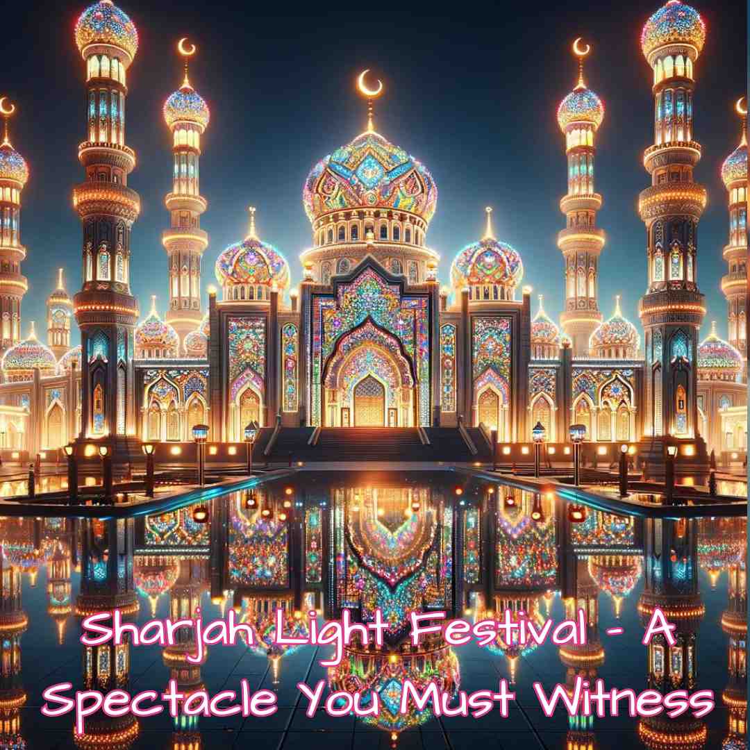 Sharjah Light Festival – A Spectacle You Must Witness - Festival Of Lights
